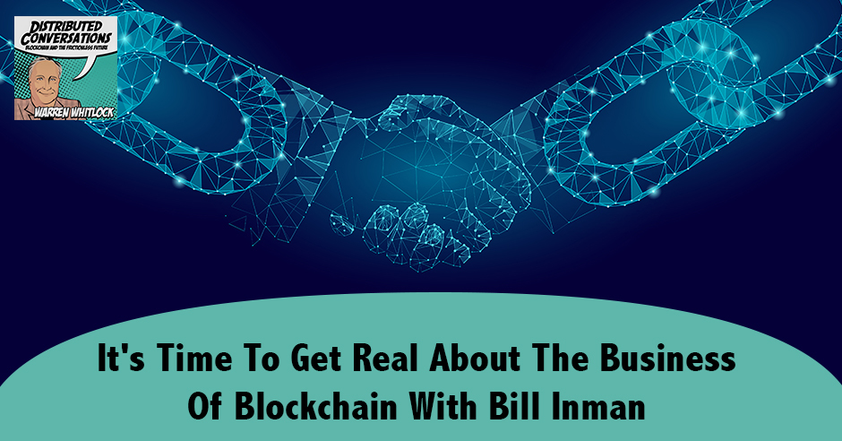 It's Time To Get Real About The Business Of Blockchain With Bill Inman